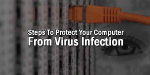 Effective Steps To Protect Your Computer From Virus Infection ...
