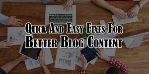 8 Quick And Easy Fixes For Better Blog Content - EXEIdeas – Let's Your ...