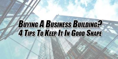Buying A Business Building? 4 Tips To Keep It In Good Shape - EXEIdeas ...