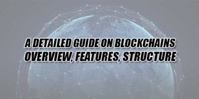 A Detailed Guide On Blockchains Overview, Features, Structure - EXEIdeas – Let's Your Mind Rock