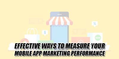 Effective Ways To Measure Your Mobile App Marketing Performance ...