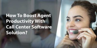 How To Boost Agent Productivity With Call Center Software Solution ...