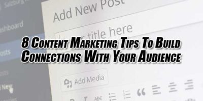 8 Content Marketing Tips To Build Connections With Your Audience ...