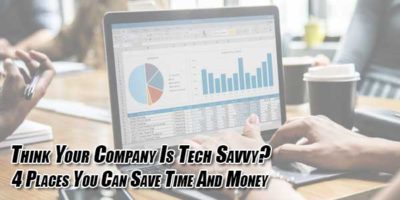 Think Your Company Is Tech Savvy? 4 Places You Can Save Time And Money ...