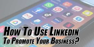 Top 5 Tips About How To Use Linkedin To Promote Your Business ...
