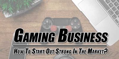 Gaming Business: How To Start Out Strong In The Market? - EXEIdeas ...