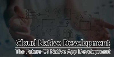 Cloud Native Development – The Future Of Native App Development ...