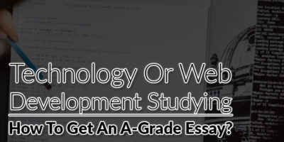 Technology Or Web Development Studying: How To Get An A-Grade Essay ...