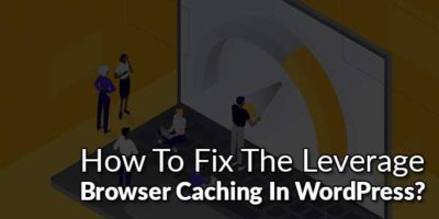 How To Fix The Leverage Browser Caching In WordPress? - EXEIdeas – Let's Your Mind Rock