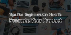 Tips For Beginners On How To Promote Your Product On Social Media ...