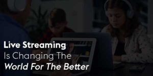 How Live Streaming Is Changing The World? - EXEIdeas – Let's Your Mind Rock