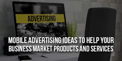 Mobile Advertising Ideas To Help Your Business Market Products And ...