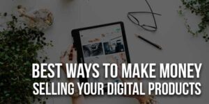 The Best Ways To Make Money Selling Your Digital Products - EXEIdeas ...
