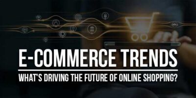 E-Commerce Trends: What’s Driving The Future Of Online Shopping ...
