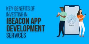 Key Benefits Of Investing In iBeacon App Development Services ...