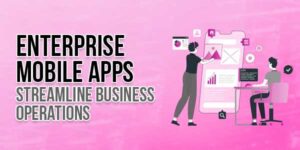 How Enterprise Mobile Apps Streamline Business Operations? - EXEIdeas ...